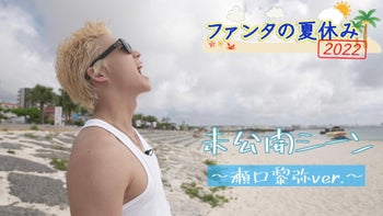 FANTASTICS「ファンタの夏休み2022」 未公開シーン〜堀夏喜ver FANTASTICS「ファンタの夏休み2022」 未公開シーン〜堀夏喜ver