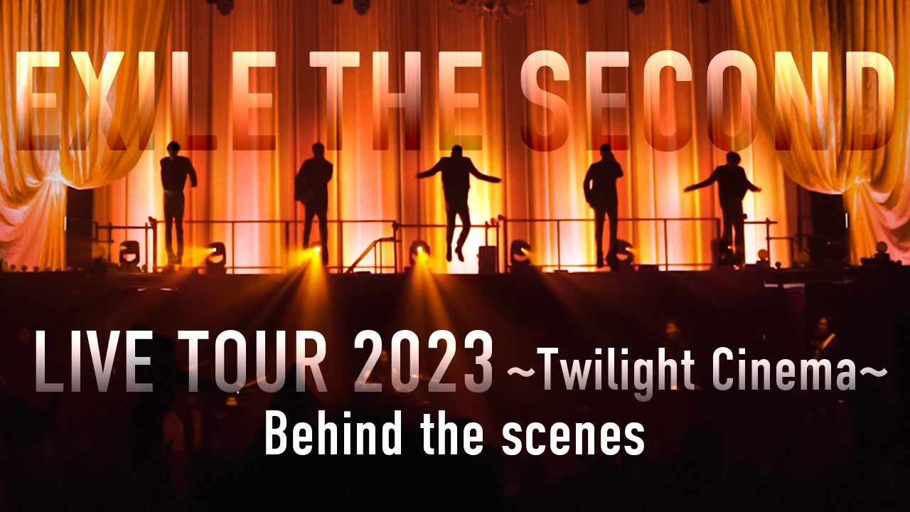 EXILE THE SECOND LIVE TOUR 2023 〜Twilight Cinema〜 Behind the scenes 2023/06/01(木) | CL - LDH所属 ...