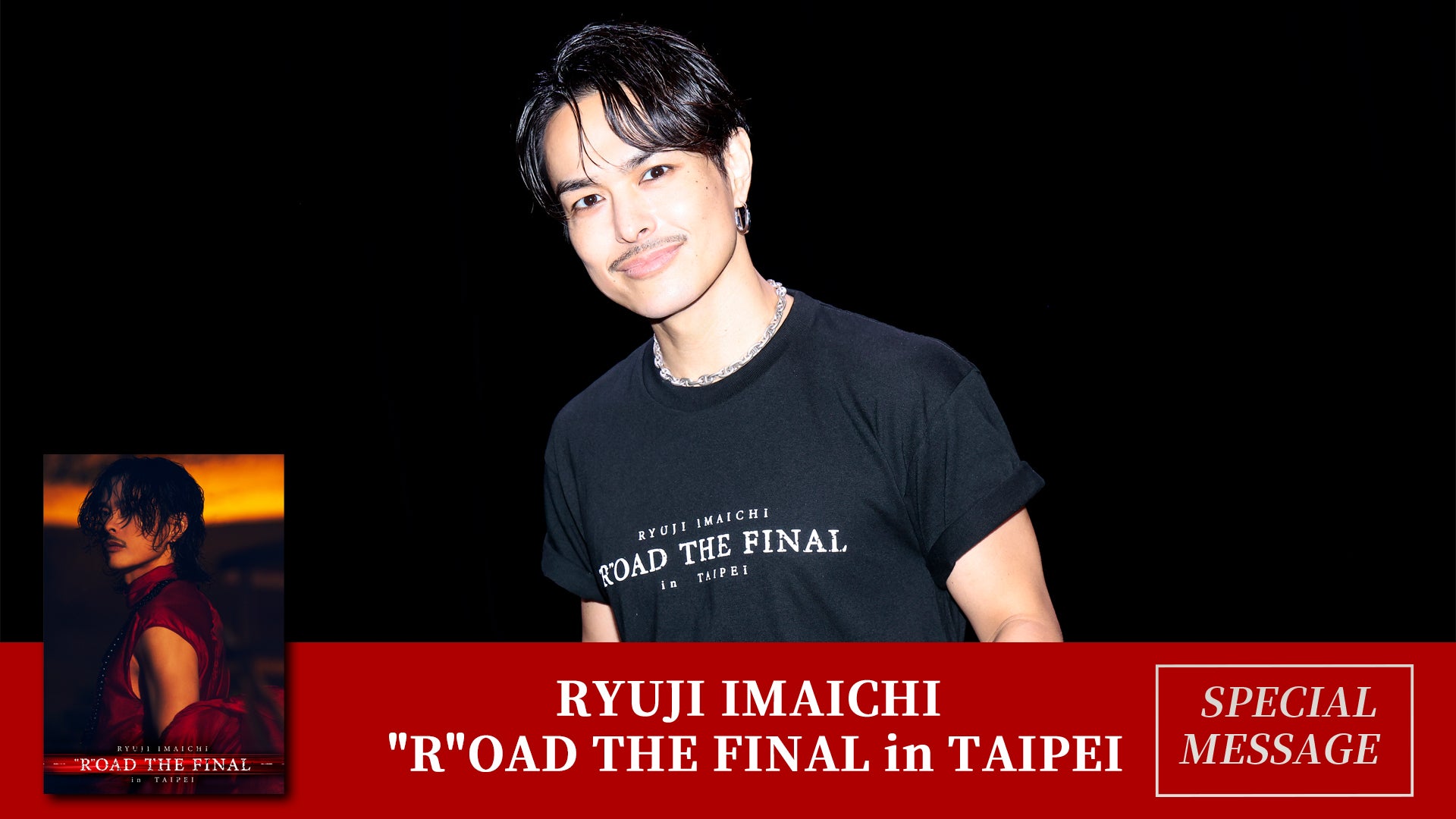 今市隆二よりメッセージ到着！『RYUJI IMAICHI "R"OAD THE FINAL in TAIPEI』公演終了！ | CL - LDH所属アーティストの動画・MV視聴サービス